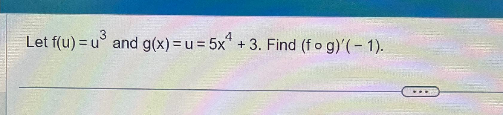 Solved Let f(u)=u3 ﻿and g(x)=u=5x4+3. ﻿Find (f@g)'(-1) | Chegg.com
