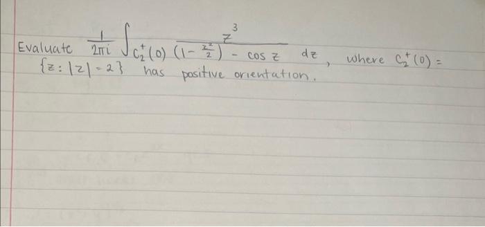 Solved Evaluate 2πi1∫c2+(0)(1−2z2)−coszz3dz, where c2+(0)= | Chegg.com
