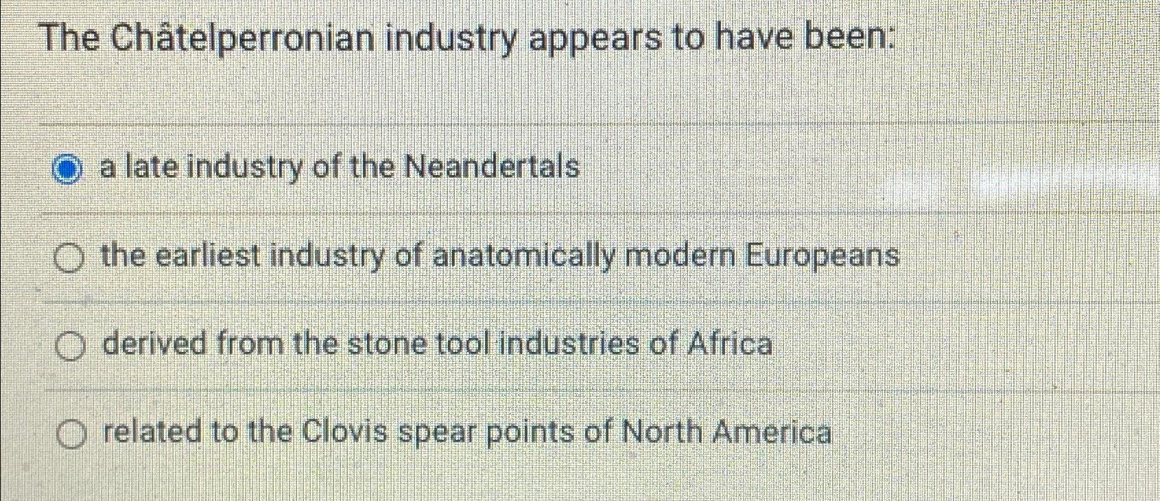 Solved The Châtelperronian industry appears to have been:a | Chegg.com