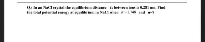 Solved Q.2 In an NaCl crystal the equilibrium distance r, | Chegg.com