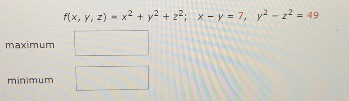 Solved f(x,y,z)=x2+y2+z2;x−y=7,y2−z2=49 maximum minimum | Chegg.com
