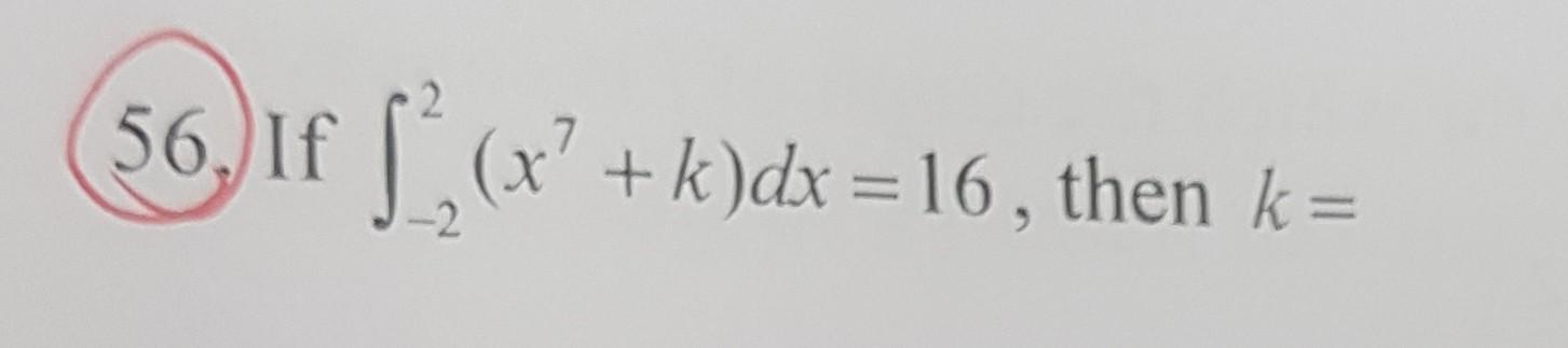 Solved ∫−22(x7+k)dx=16, then k= | Chegg.com