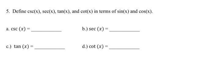 Solved 5. Define csc(x),sec(x),tan(x), and cot(x) in terms | Chegg.com
