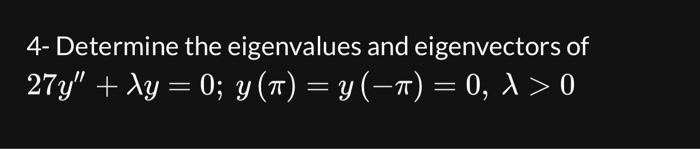 Solved 4- Determine the eigenvalues and eigenvectors of | Chegg.com