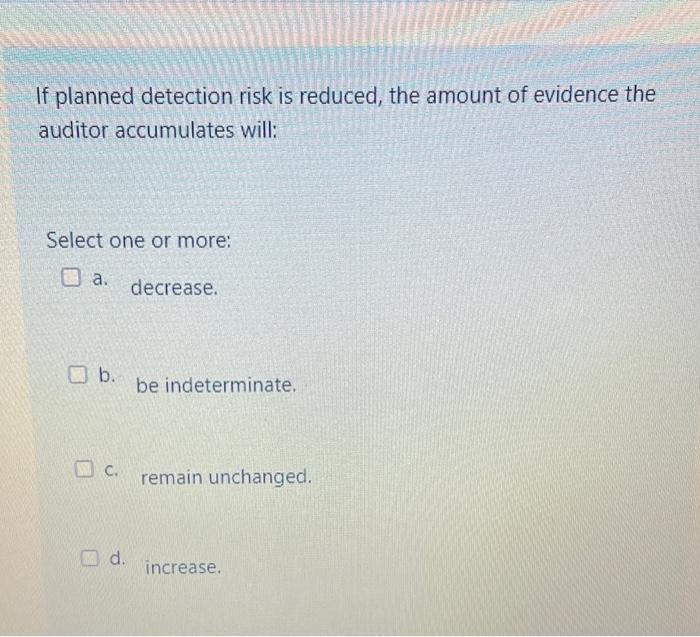 Solved If planned detection risk is reduced, the amount of | Chegg.com