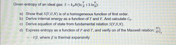 Solved Given entropy of an ideal gas: S = kÂN(ln+3 ln): a) | Chegg.com
