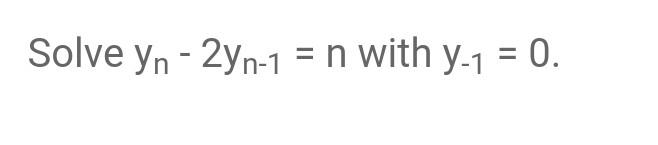 Solved Solve yn - 2yn-1 = n with y-1 = 0. | Chegg.com