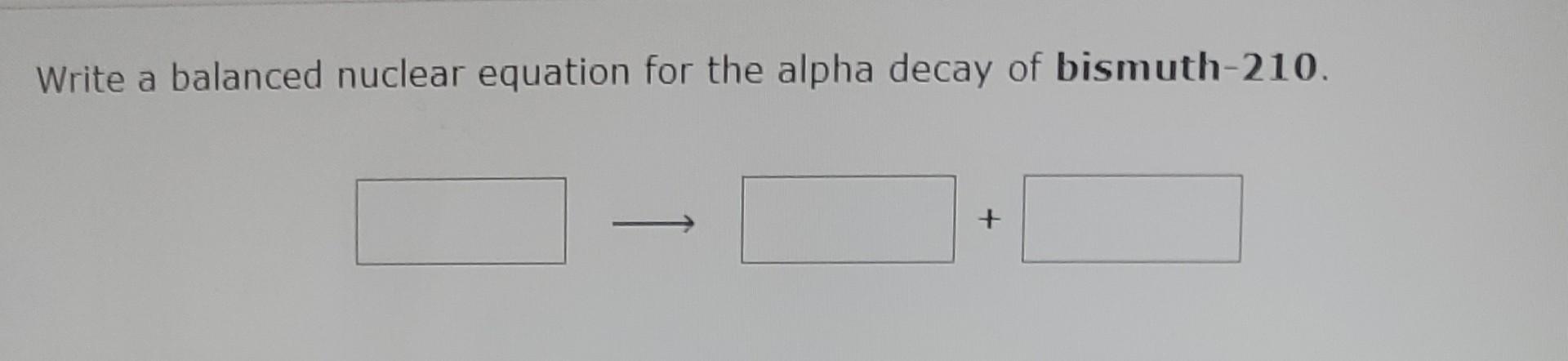Solved Write a balanced nuclear equation for the alpha decay | Chegg.com