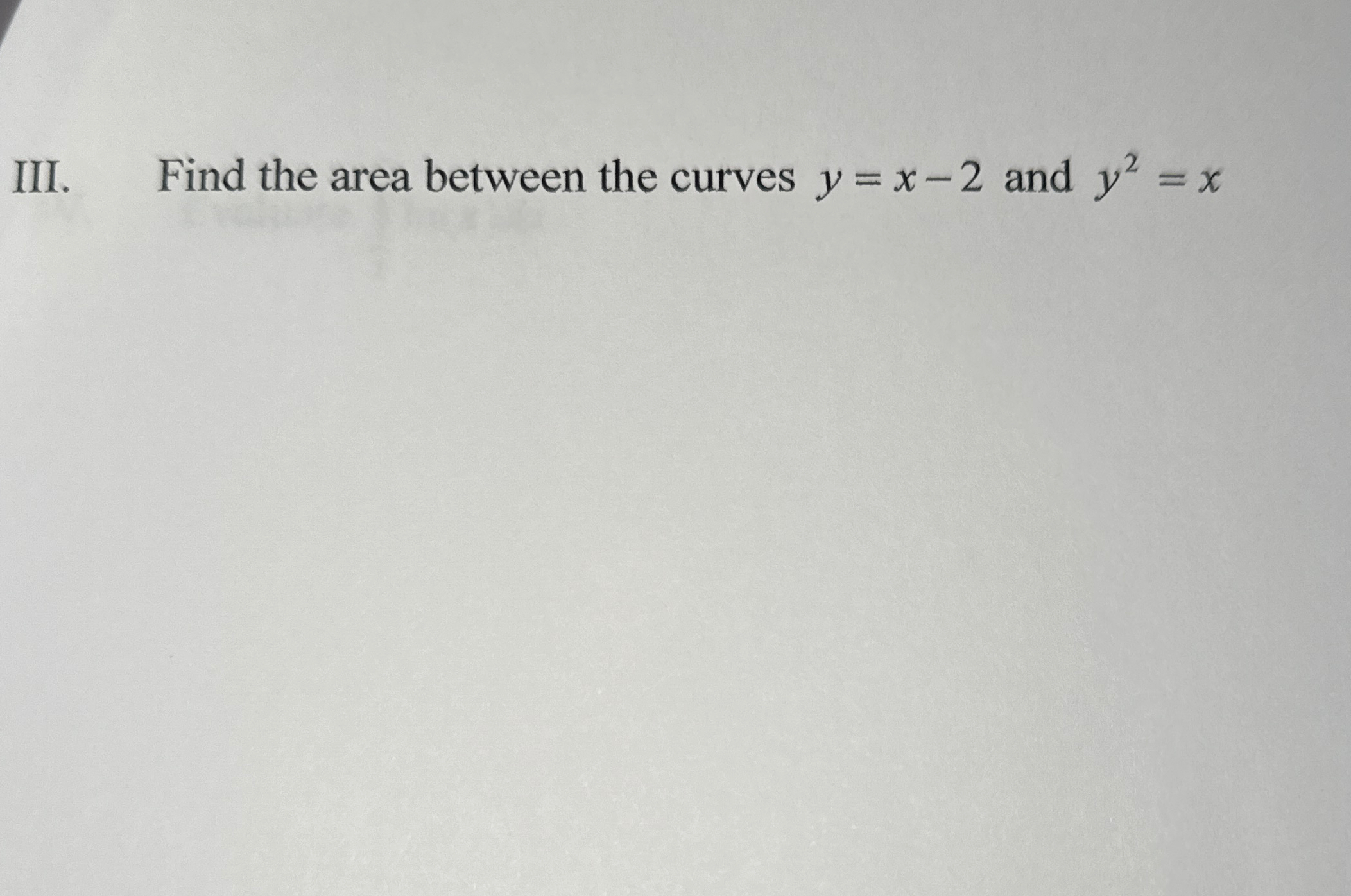 Solved III. Find the area between the curves y=x-2 ﻿and y2=x | Chegg.com