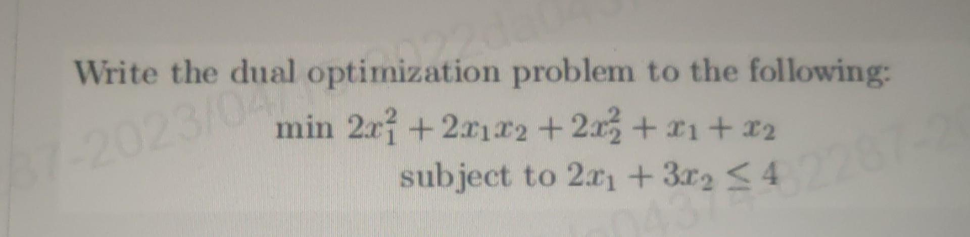 Solved Write the dual optimization problem to the following: | Chegg.com