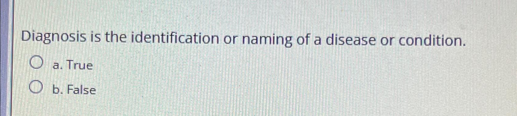 Solved Diagnosis is the identification or naming of a | Chegg.com