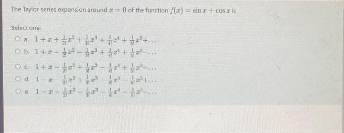 Solved The Taylor series expansion around x=0 of the | Chegg.com