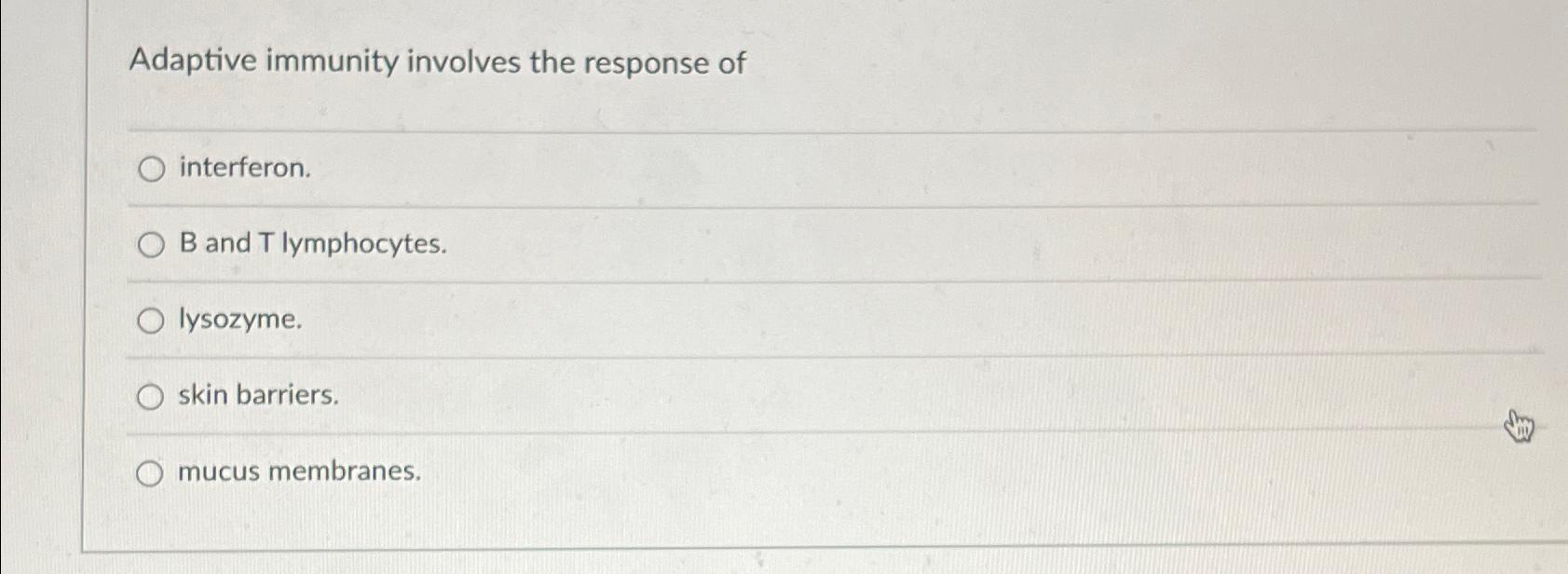 Solved Adaptive immunity involves the response | Chegg.com