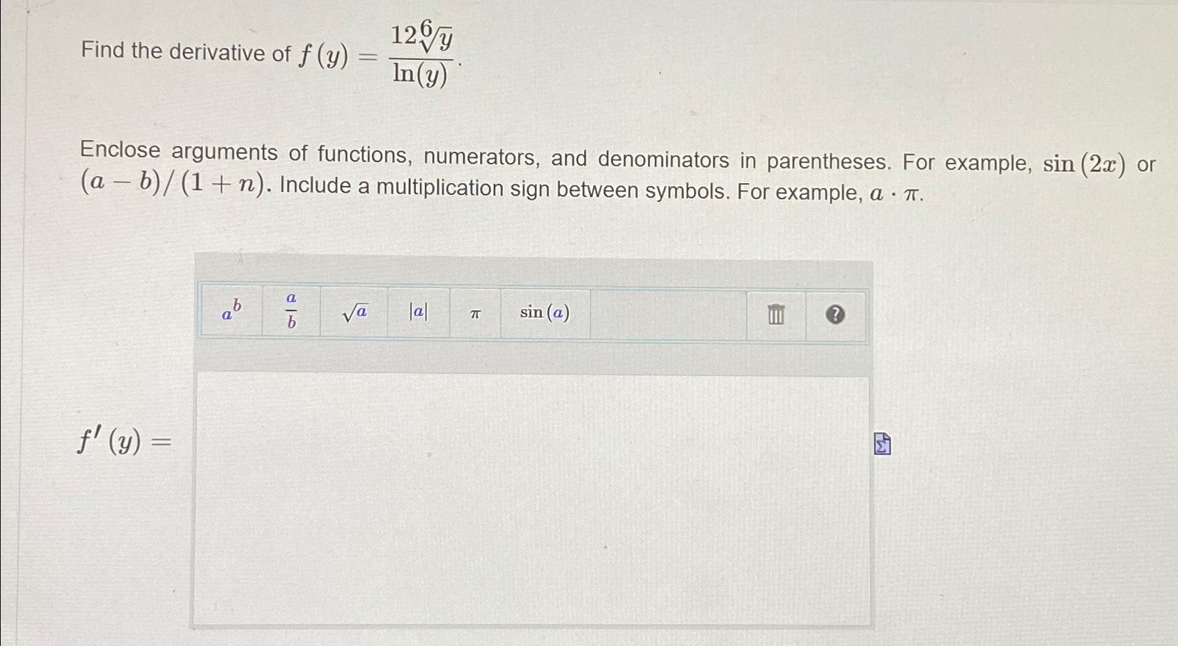 Solved Find the derivative of f(y)=12y6ln(y)Enclose | Chegg.com