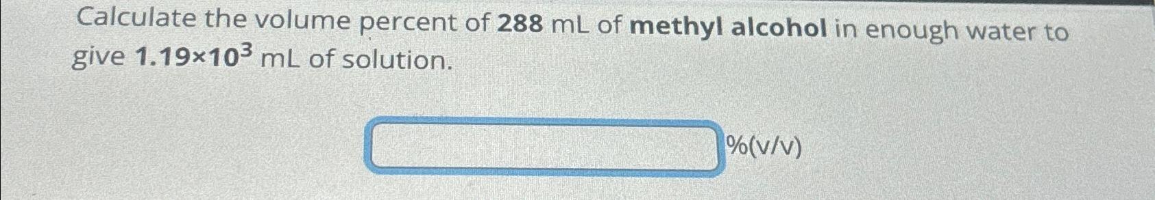 Solved Calculate the volume percent of 288mL ﻿of methyl | Chegg.com