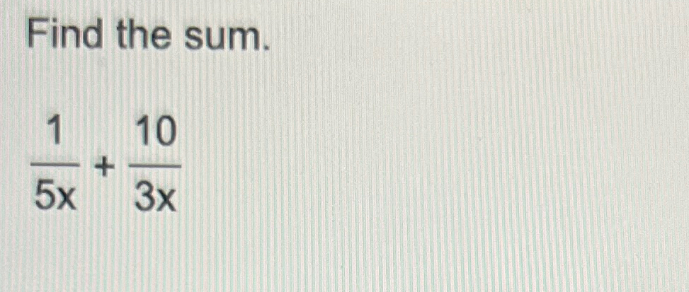 Solved Find the sum.15x+103x | Chegg.com