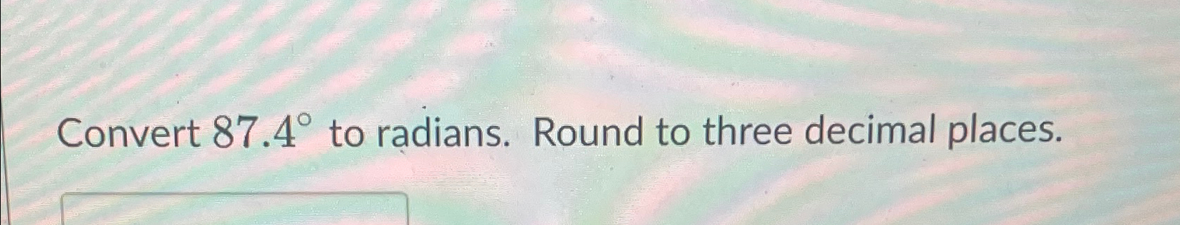 Solved Convert 87.4° ﻿to radians. Round to three decimal | Chegg.com