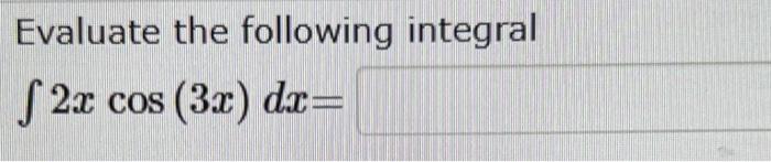 Solved Evaluate the following integral ∫2xcos(3x)dx= | Chegg.com