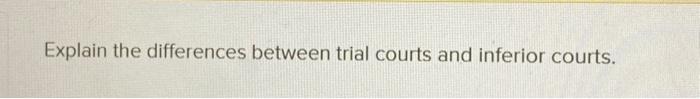 Solved Explain the differences between trial courts and | Chegg.com