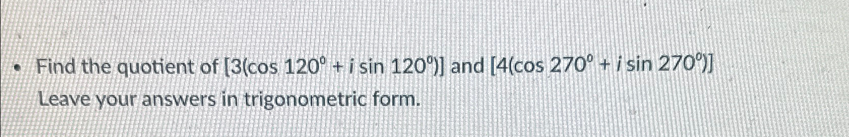 Solved Find the quotient of 3(cos120°+isin120°) ﻿and | Chegg.com
