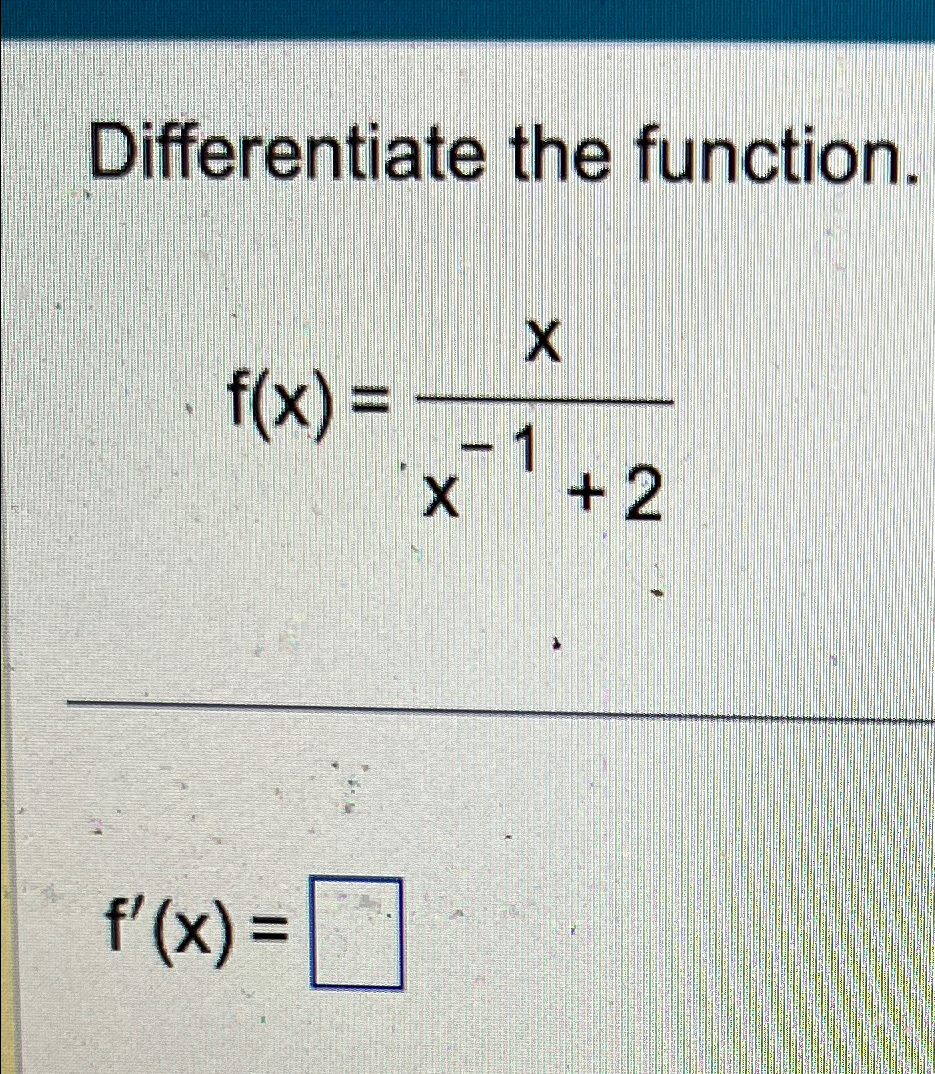 Solved Differentiate the function.f(x)=xx-1+2f'(x)= | Chegg.com