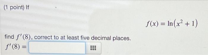 Solved ( 1 point) If f(x)=ln(x2+1) find f′(8), correct to at | Chegg.com