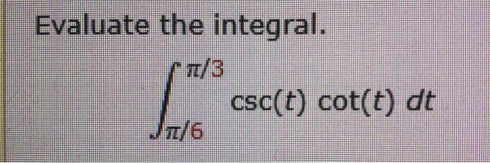 Solved Evaluate the integral. csc(t) cot(t) dt Ja/6 | Chegg.com