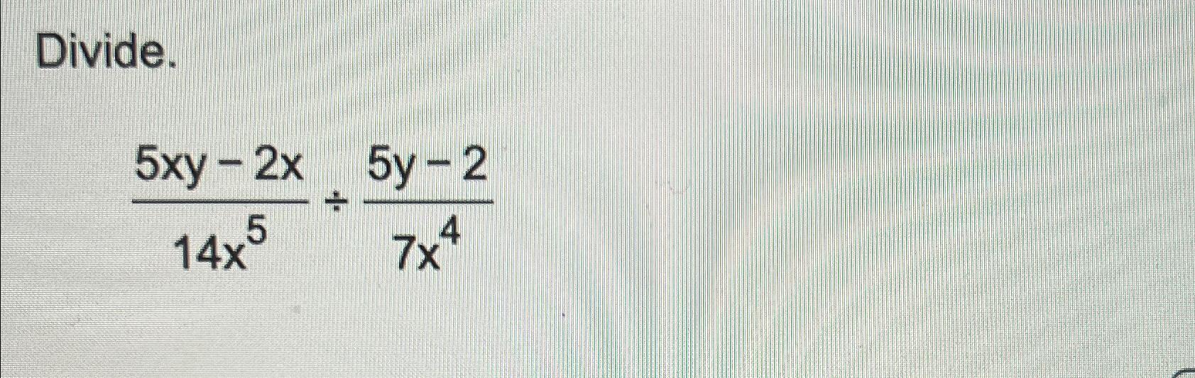 Solved Divide.5xy-2x14x5÷5y-27x4 | Chegg.com