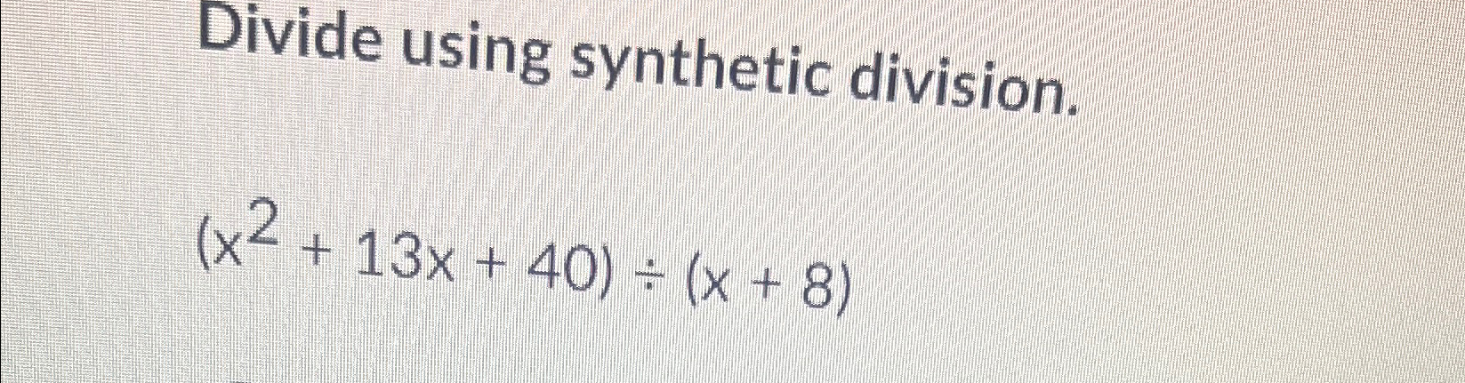 Solved Divide using synthetic division.(x2+13x+40)÷(x+8) | Chegg.com