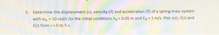 Solved Determine the displacement (x), velocity (x˙) and | Chegg.com