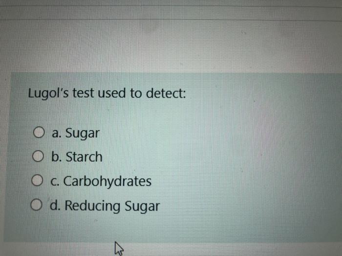 Solved Lugol's test used to detect: O a. Sugar O b. Starch O | Chegg.com