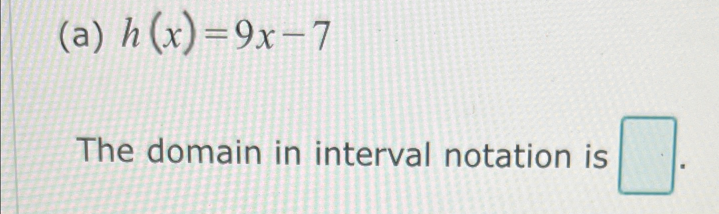 Solved (a) h(x)=9x-7The domain in interval notation is | Chegg.com