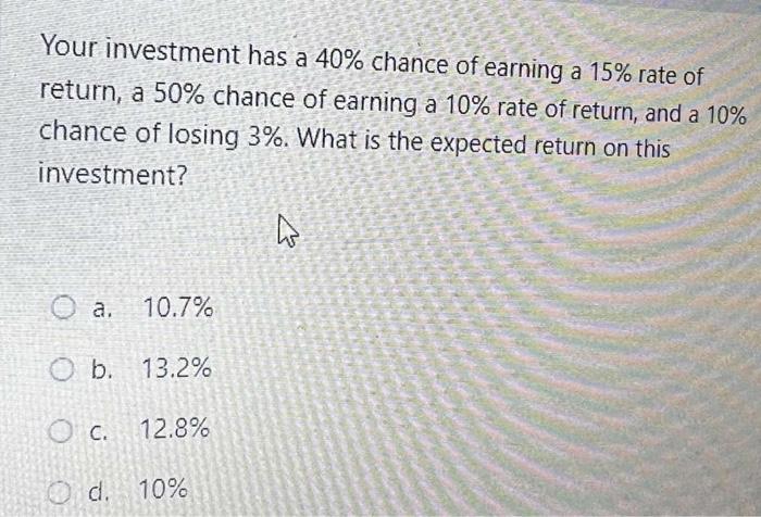 Solved Your investment has a 40% chance of earning a 15% | Chegg.com