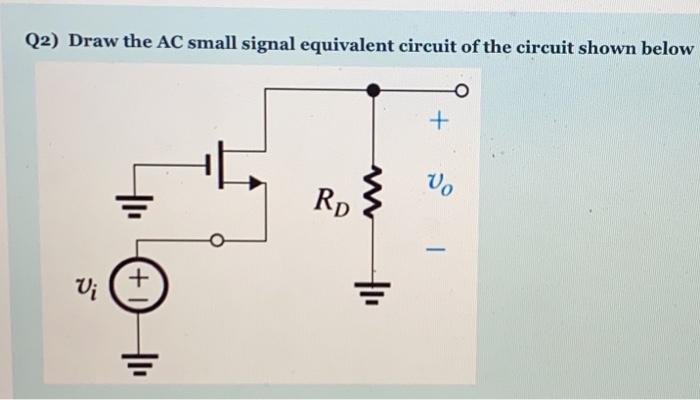 Solved Q2) Draw the AC small signal equivalent circuit of | Chegg.com