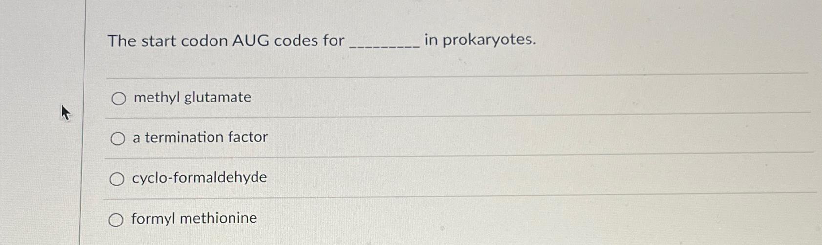 Solved The start codon AUG codes for in prokaryotes.methyl | Chegg.com