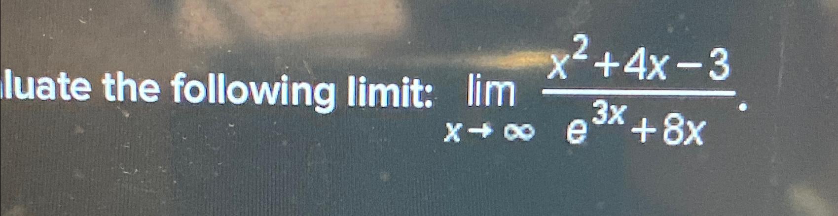 Solved luate the following limit: limx→∞x2+4x-3e3x+8x | Chegg.com