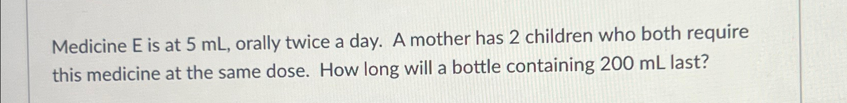Solved Medicine E ﻿is at 5mL, ﻿orally twice a day. A mother | Chegg.com