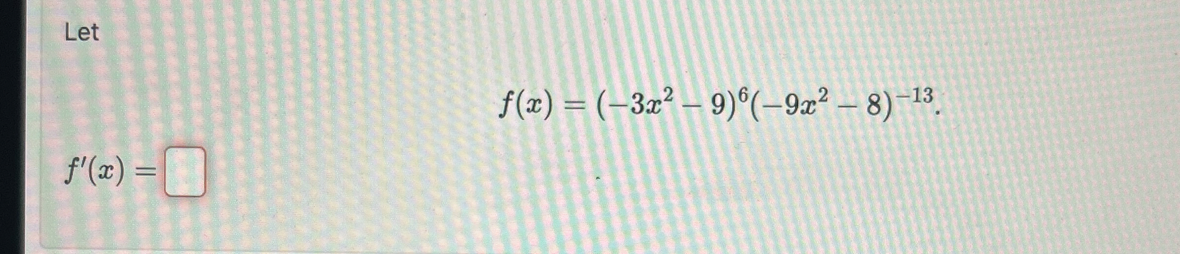 Solved Letf(x)=(-3x2-9)6(-9x2-8)-13f'(x)= | Chegg.com