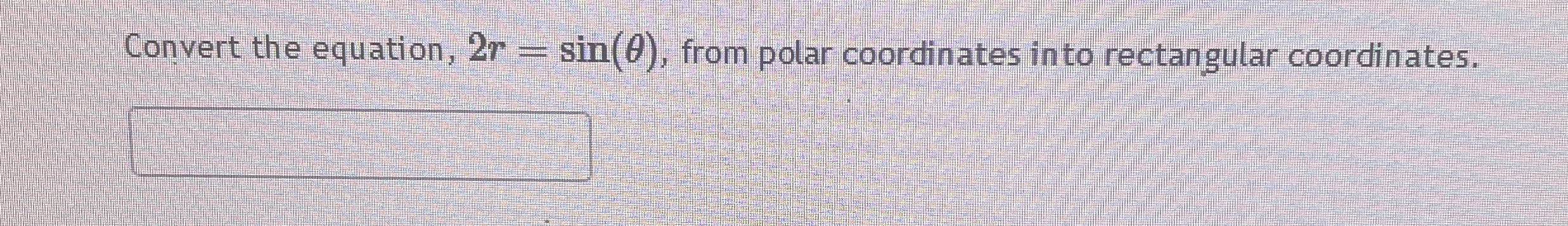 Solved Convert the equation, 2r=sin(θ), ﻿from polar | Chegg.com