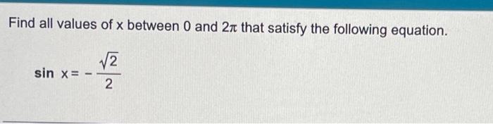 Solved Find all values of x between 0 and 2x that satisfy | Chegg.com