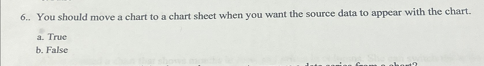 Solved 6.. ﻿You should move a chart to a chart sheet when | Chegg.com