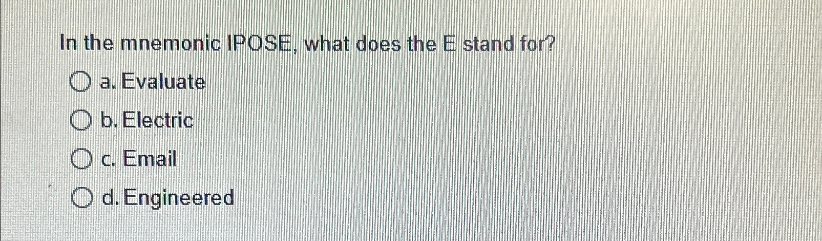 Solved In the mnemonic IPOSE, what does the E stand for?a. | Chegg.com