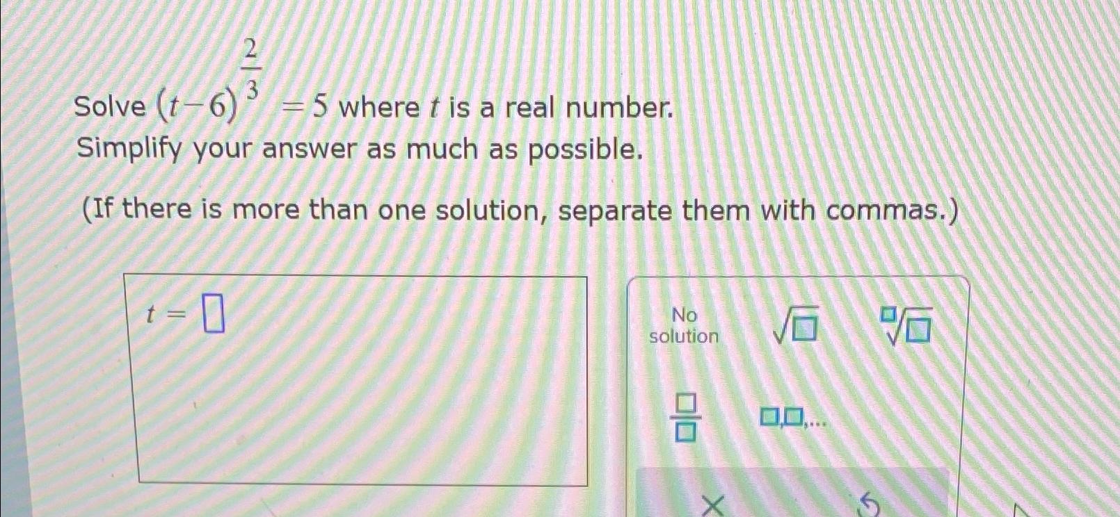 Solved Solve (t-6)23=5 ﻿where t ﻿is a real number.Simplify | Chegg.com