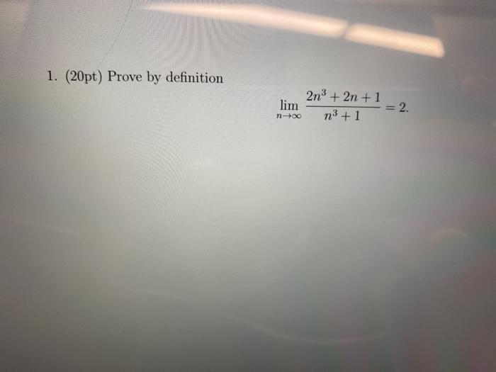 Solved 1. (20pt) Prove by definition lim 2n? + 2n +1 n3 + 1 | Chegg.com