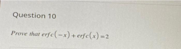 Solved Question 10 Prove that erfc( - x) +erfc(x)=2 | Chegg.com
