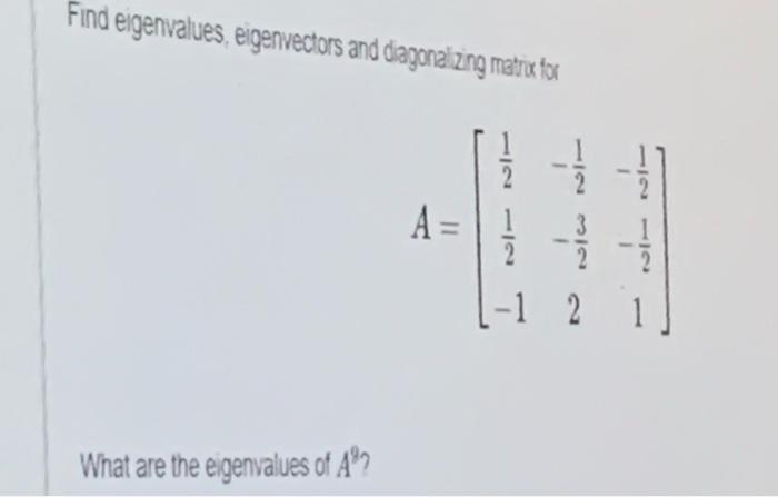 Solved Find eigenvalues, eigenvectors and diagonalizing | Chegg.com