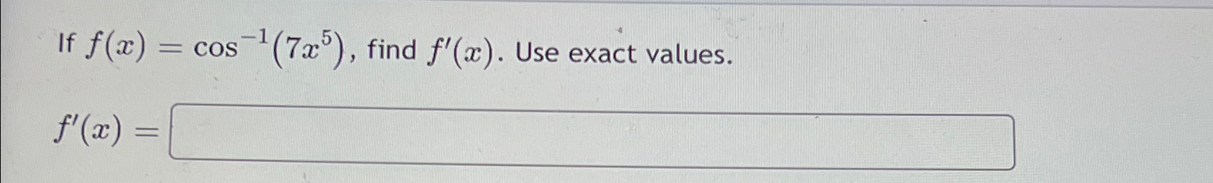 Solved If f(x)=cos-1(7x5), ﻿find f'(x). ﻿Use exact | Chegg.com