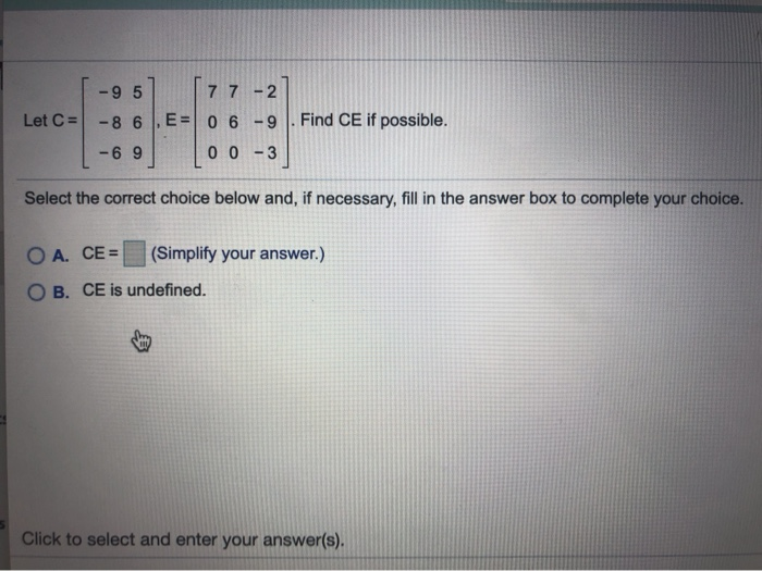 Solved -95 77 -2 Let C= -8 6 E= 0 6 -9 Find CE if possible. | Chegg.com