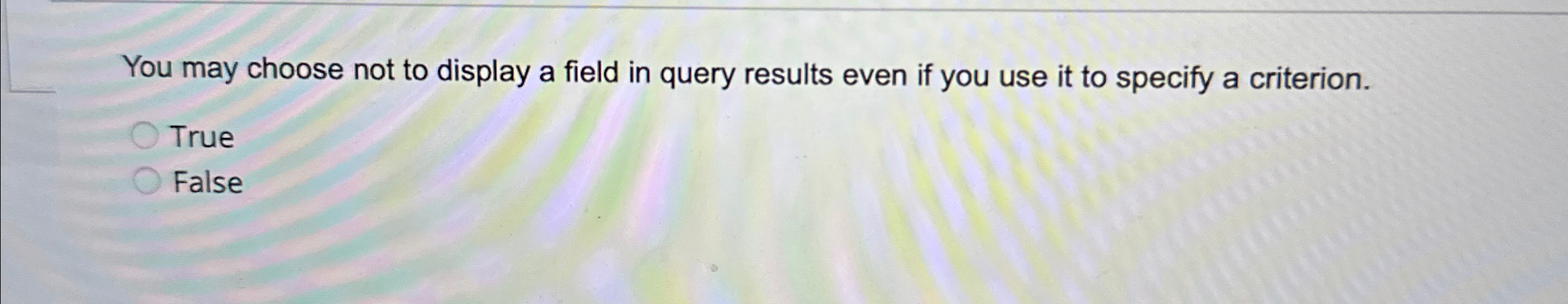 Solved You may choose not to display a field in query | Chegg.com