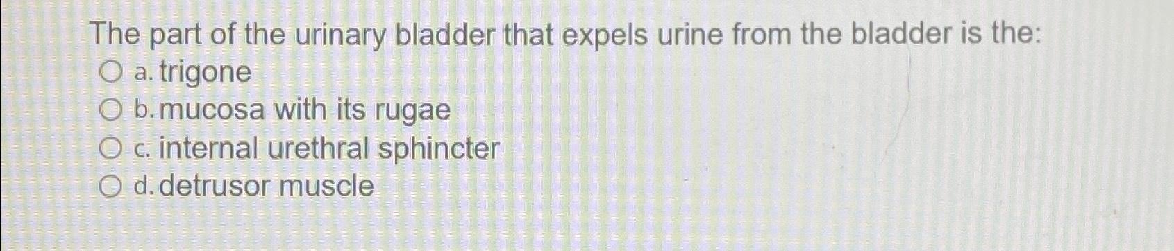 Solved The part of the urinary bladder that expels urine | Chegg.com